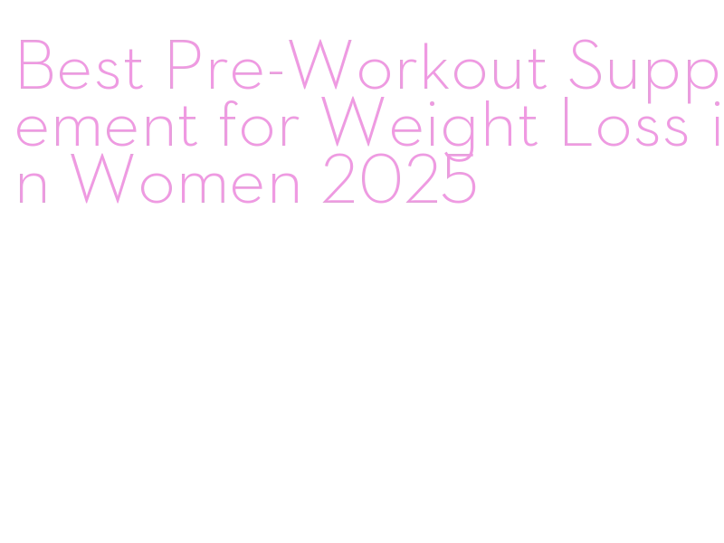 Best Pre-Workout Supplement for Weight Loss in Women 2025 - SA Grain