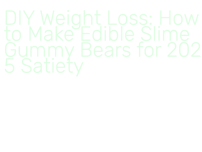 DIY Weight Loss: How to Make Edible Slime Gummy Bears for 2025 Satiety ...